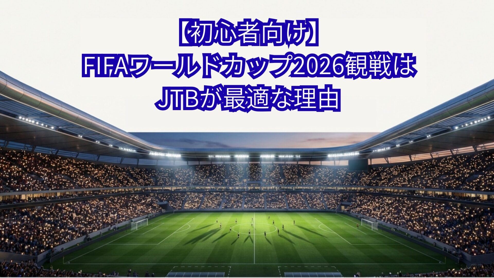 【2026年6月開幕】FIFAワールドカップ観戦ツアー｜JTBホスピタリティ＆一般席チケット付きパック料金一覧・申込み手順を添乗員25年が解説 ...